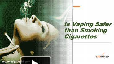 Electronic Cigarette World - Is Vaping Safer than Smoking Cigarettes ...