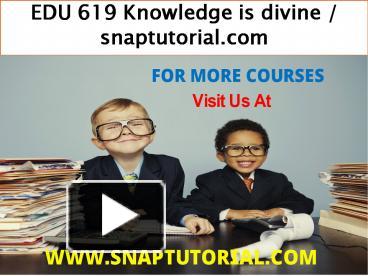 EDU 619 Knowledge is divine / snaptutorial.com presentation | free to download