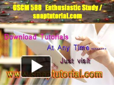 GSCM 588 Enthusiastic Study / snaptutorial.com presentation | free to download