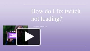 How do I fix twitch not loading? presentation | free to download