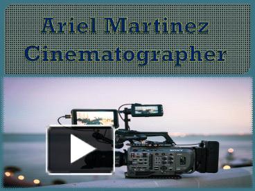PPT – Ariel Martinez - Cinematographer PowerPoint presentation | free to download - id: 92276d-MjdmY