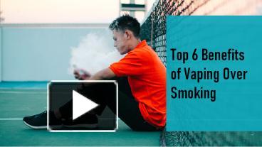 PPT – Top 6 Benefits of Vaping Over Smoking PowerPoint presentation ...