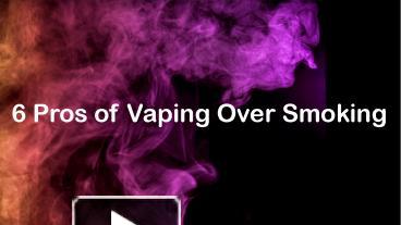 PPT – 6 Pros of Vaping Over Smoking PowerPoint presentation | free to ...