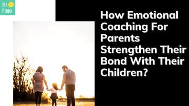PPT – How Emotional Coaching For Parents Strengthen Their Bond With ...