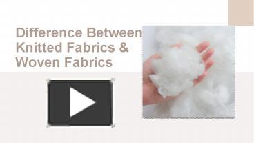 Difference Between Knitted Fabrics & Woven Fabrics presentation | free to download