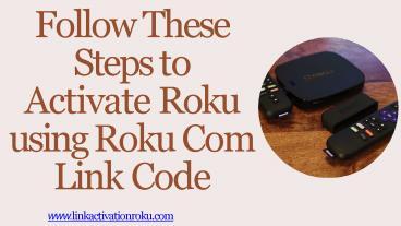 PPT – Steps to Activate Roku using Roku Com Link Code PowerPoint presentation | free to download ...