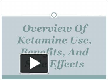 Overview Of Ketamine Use, Benefits, And Side Effects presentation ...