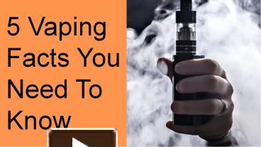 PPT – 5 Vaping Facts You Need To Know PowerPoint presentation | free to ...
