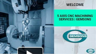 5 Axis CNC Machining Services | GEMSONS presentation | free to download