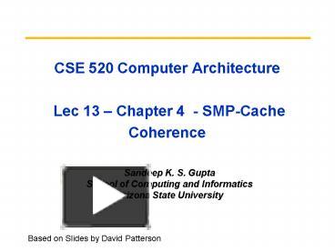PPT – CSE 520 Computer Architecture Lec 13 Chapter 4 SMPCache Coherence PowerPoint presentation ...