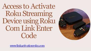 PPT – Access to Activate Roku Streaming Device using Roku Com Link Enter Code PowerPoint ...
