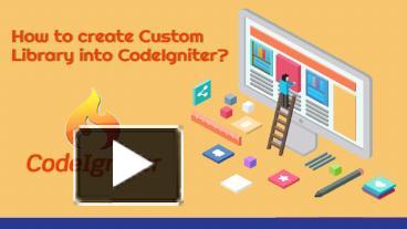 How to Create Custom Library into CodeIgniter? presentation | free to download