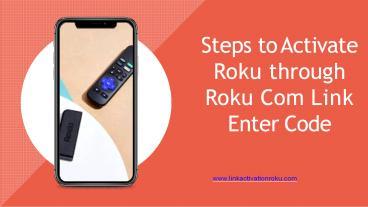 PPT – Steps to Activate Roku through Roku Com Link Enter Code PowerPoint presentation | free to ...
