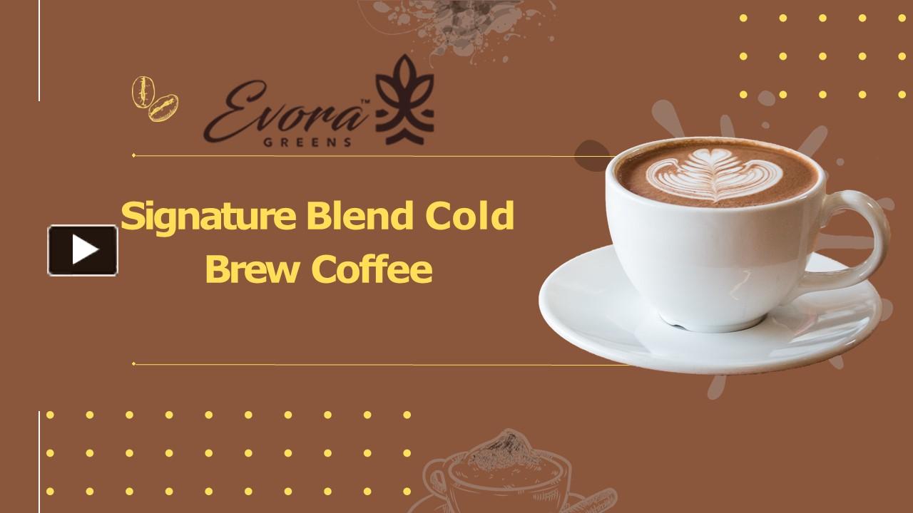PPT – Signature Blend Cold Brew Coffee | Evoragreens (1) PowerPoint presentation | free to ...
