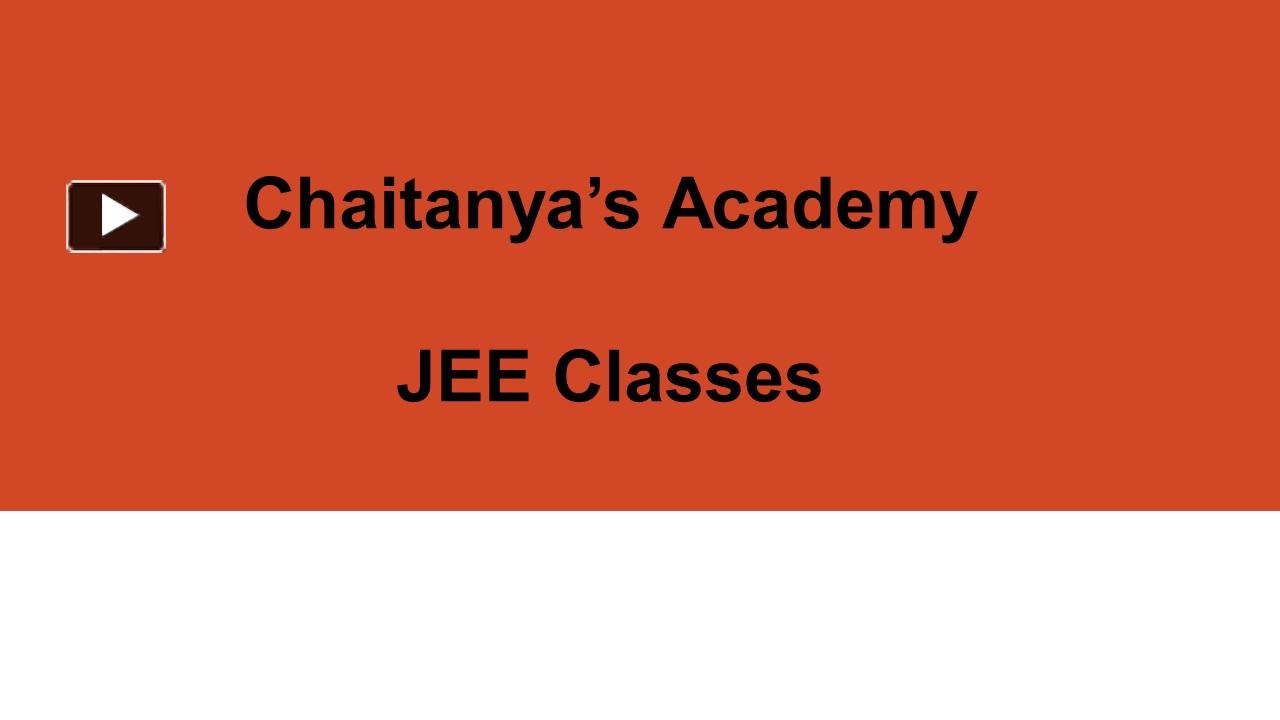 PPT – JEE Classes - Chaitanyas Academy PowerPoint presentation | free to download - id: 956001-OGYzM