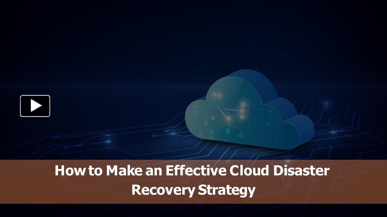 How to Make an Effective Cloud Disaster Recovery Strategy presentation ...