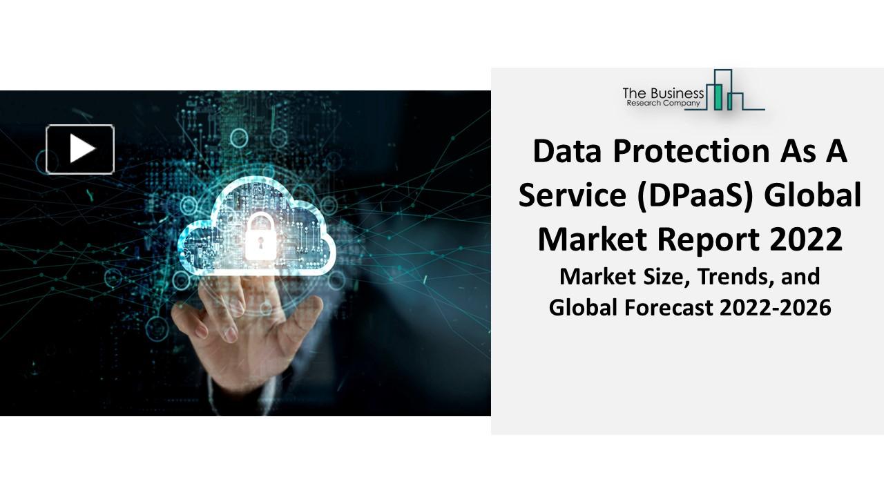 PPT – Data Protection As A Service (DPaaS) Market 2022 In-depth ...