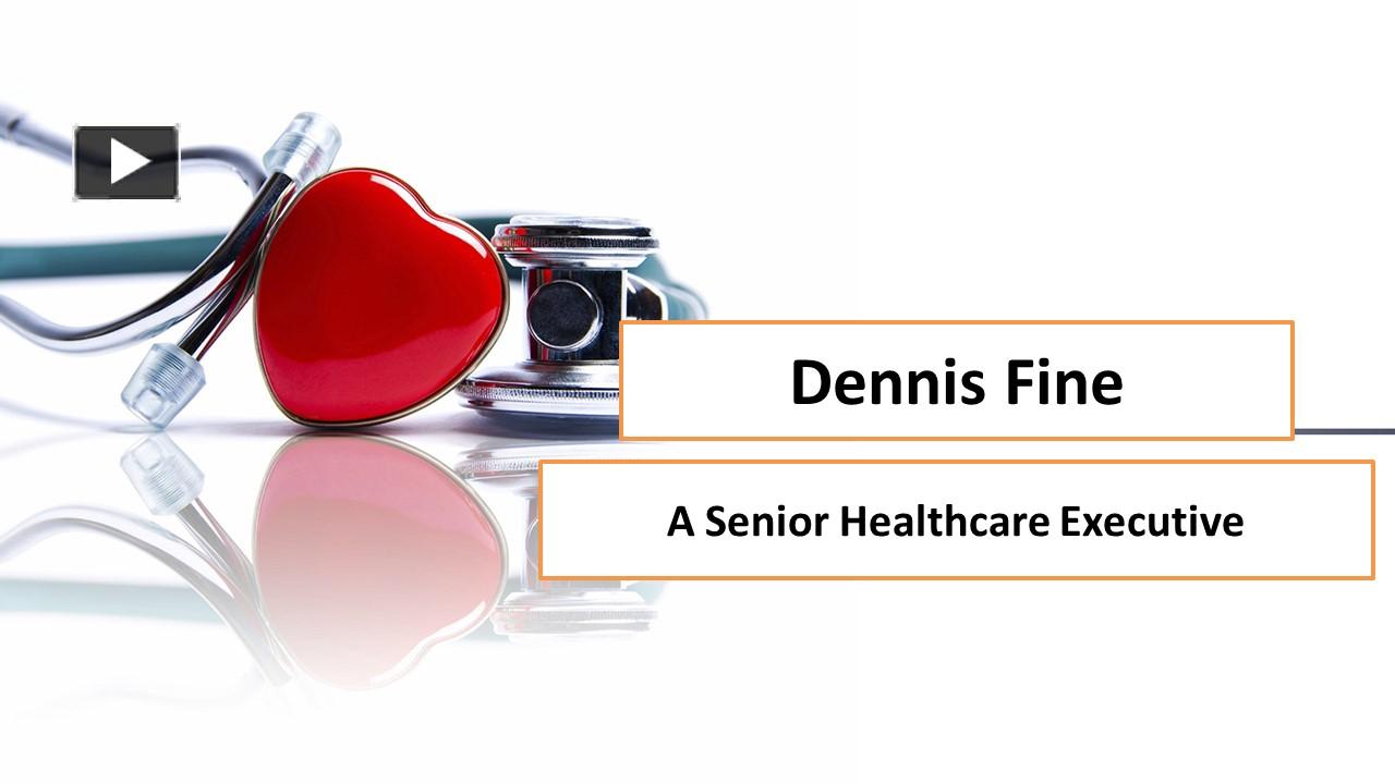 PPT – Dennis Fine - A Senior Healthcare Executive PowerPoint presentation | free to download ...