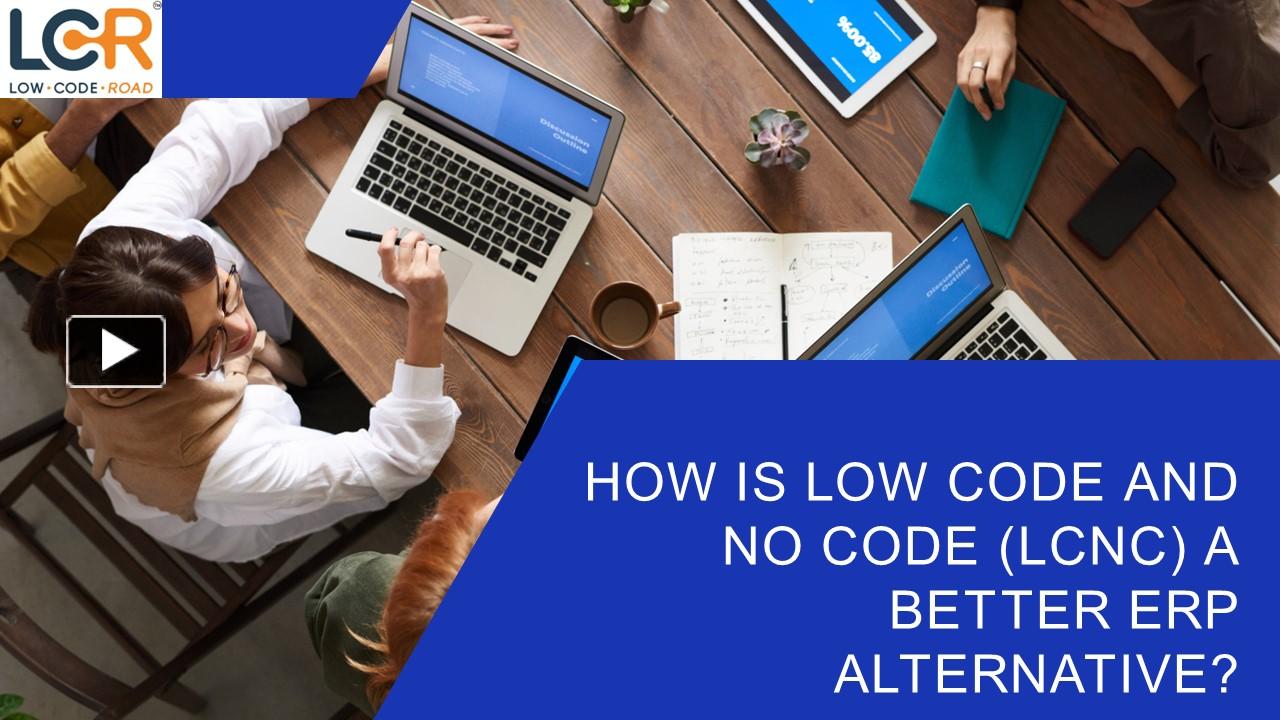 How is Low Code and No Code (LCNC) a better ERP alternative presentation | free to view
