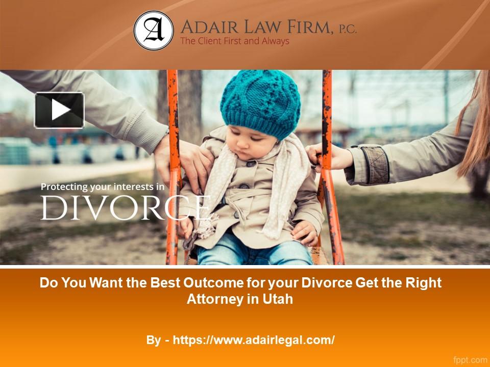 PPT – Do You Want the Best Outcome for your Divorce? Get the Right Attorney in Utah PowerPoint ...