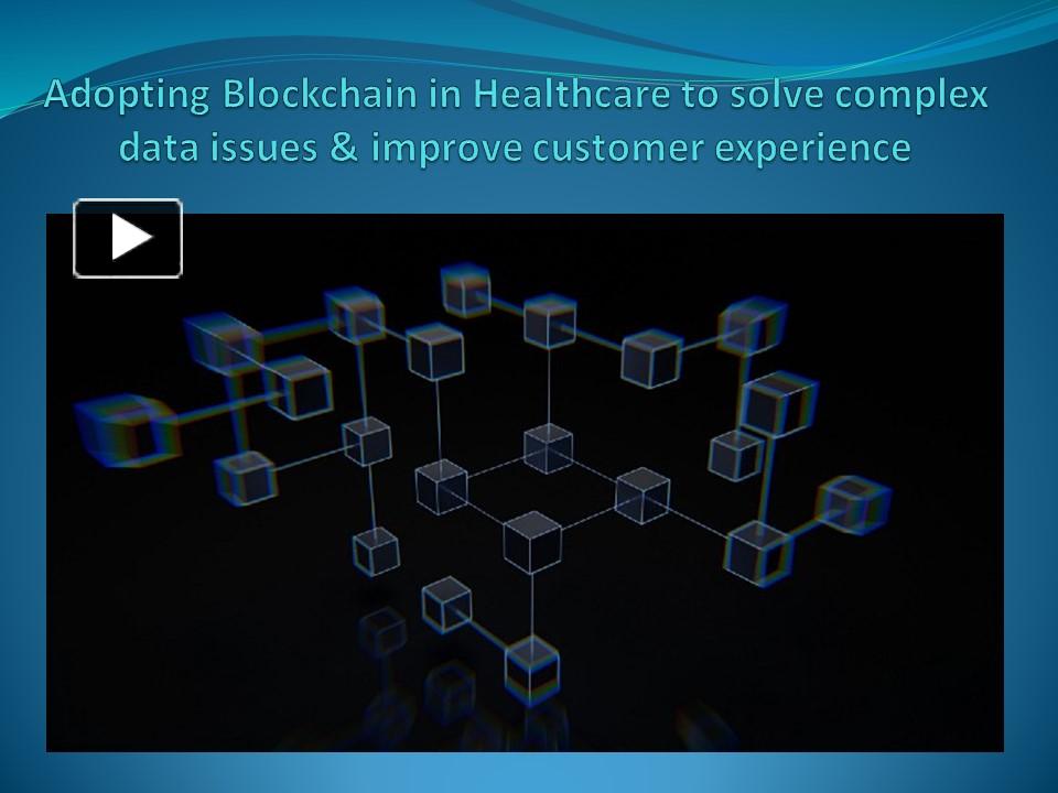 Adopting Blockchain in Healthcare to solve complex data issues & improve customer experience ...