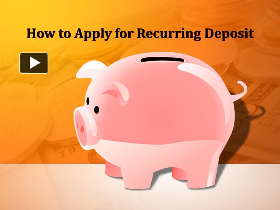 PPT – How to Apply for Recurring Deposit PowerPoint presentation | free to download - id: 95d149 ...