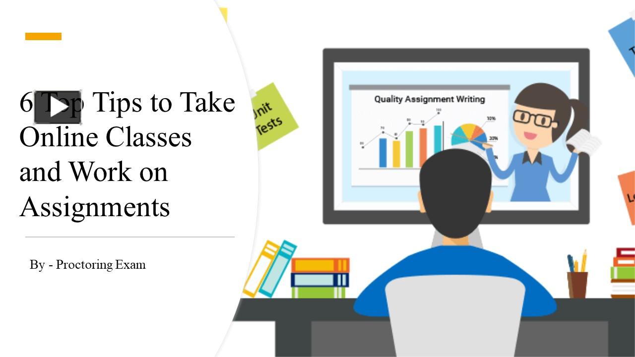 PPT – 6 Top Tips to Take Online Classes and Work on Assignments PowerPoint presentation | free ...