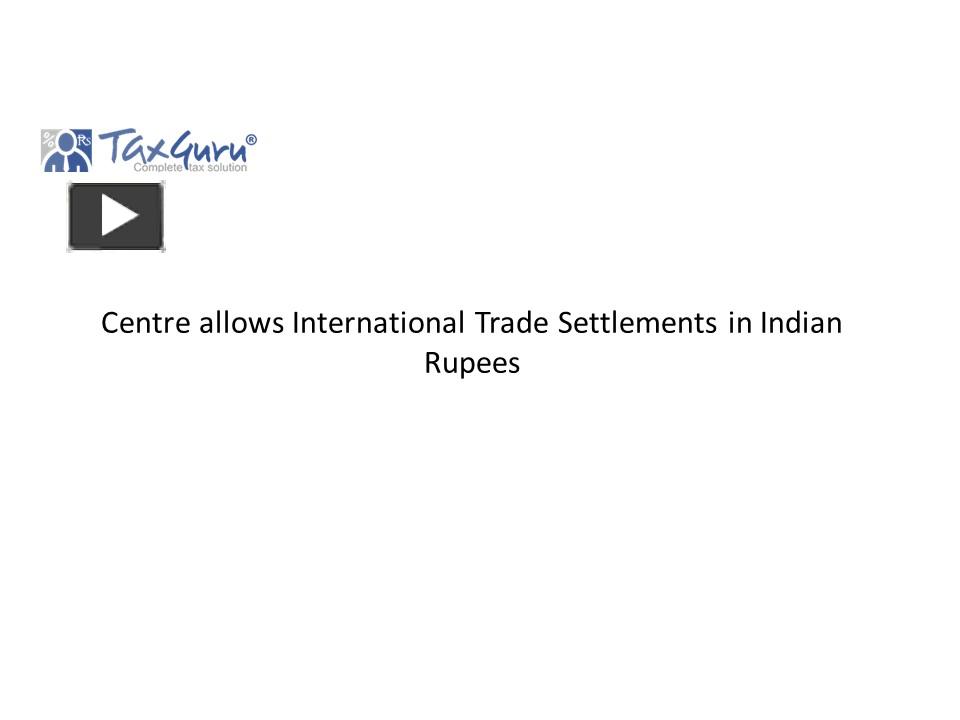 Centre allows International Trade Settlements in Indian Rupees presentation | free to download