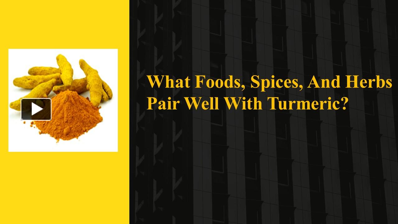 What Foods, Spices, And Herbs Pair Well With Turmeric? presentation | free to download