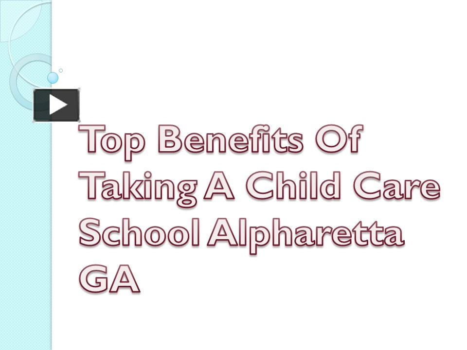 PPT – Top Benefits Of Taking A Child Care School Alpharetta GA PowerPoint presentation | free to ...