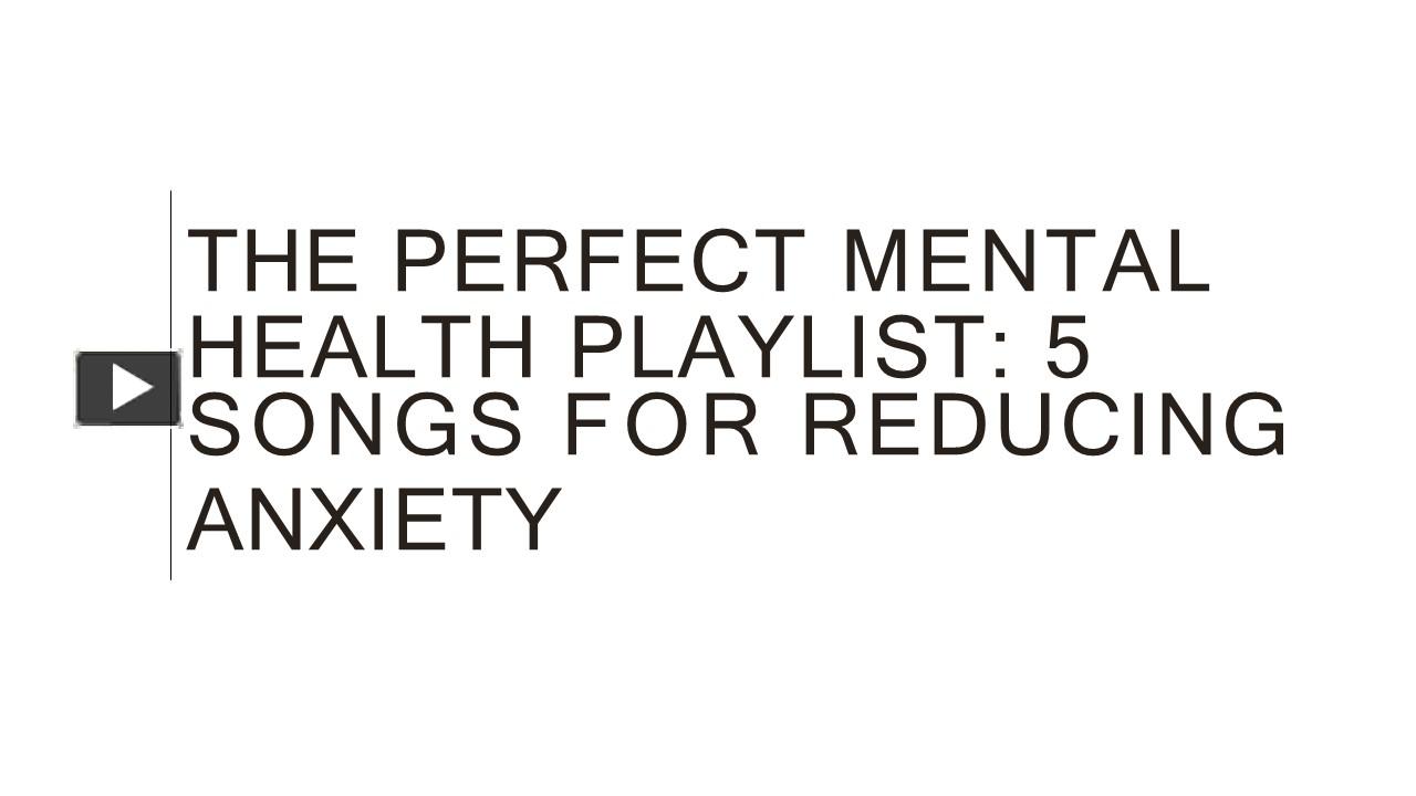 PPT – The Perfect Mental Health Playlist: 5 Songs For Reducing Anxiety ...