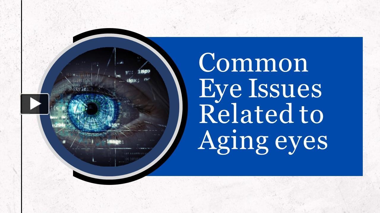 PPT – Common Eye Issues Related to Aging eyes PowerPoint presentation | free to download - id ...