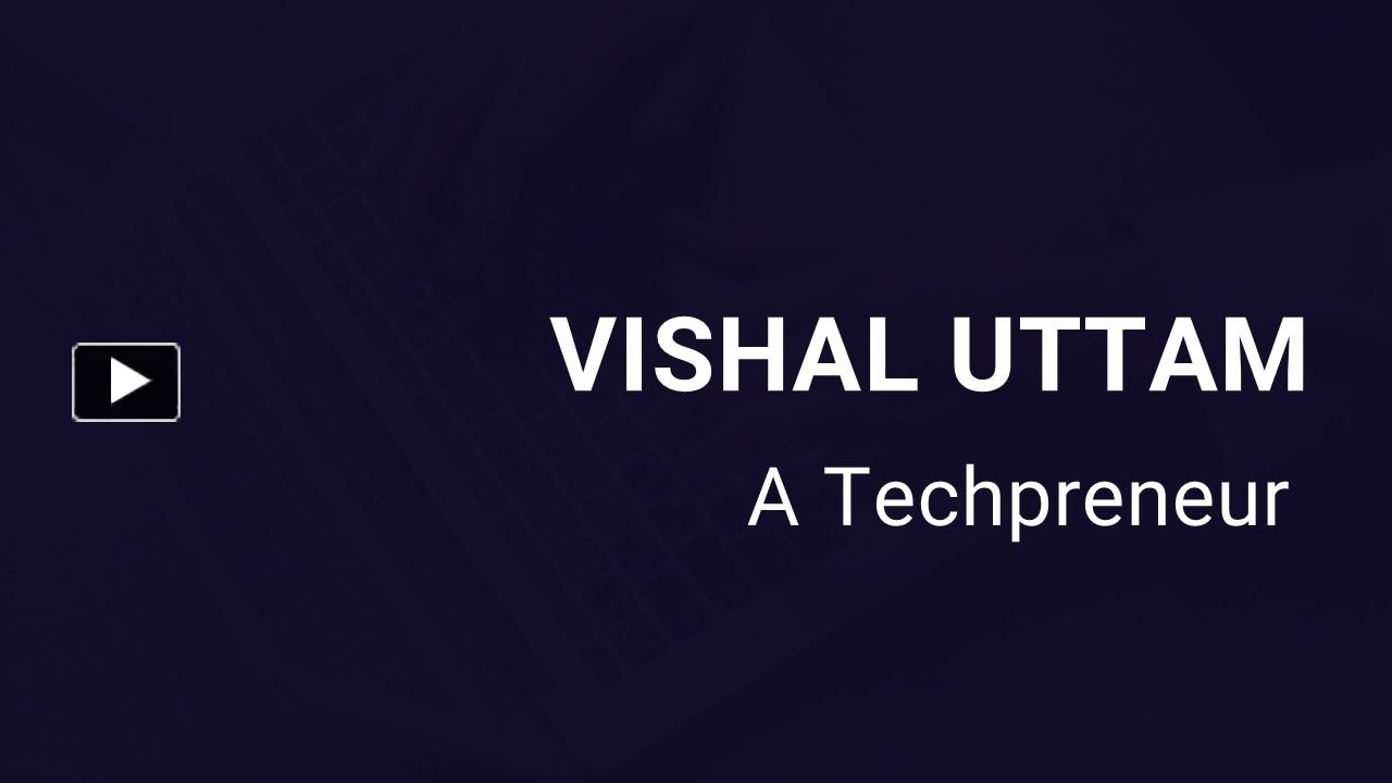 PPT – Vishal Uttam - A Techpreneur. PowerPoint presentation | free to download - id: 9620ef-NmU4M
