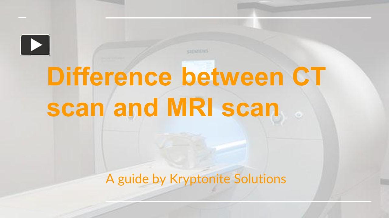 Difference Between MRI Scan and CT Scan presentation | free to download