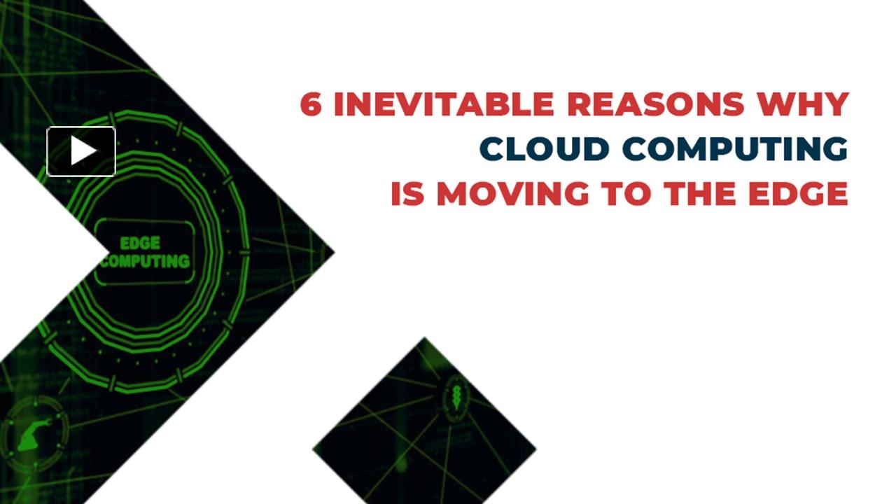 6 Inevitable Reasons Why Cloud Computing is Moving to the Edge (1) presentation | free to download