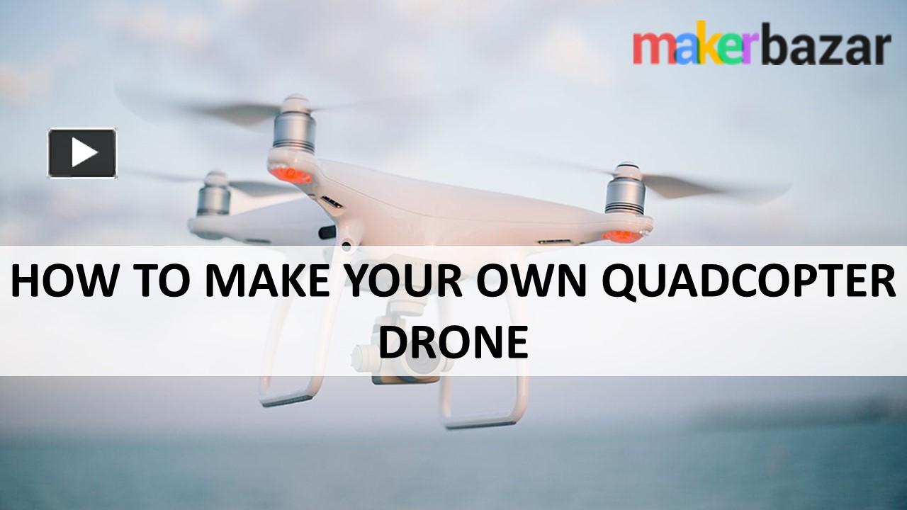 How to Make Your Own Quadcopter Drone - MakerBazar presentation | free to download