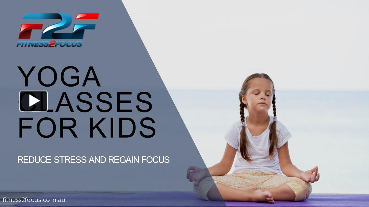 PPT – Yoga Classes For Kids: Reduce stress And Regain Focus (1 ...