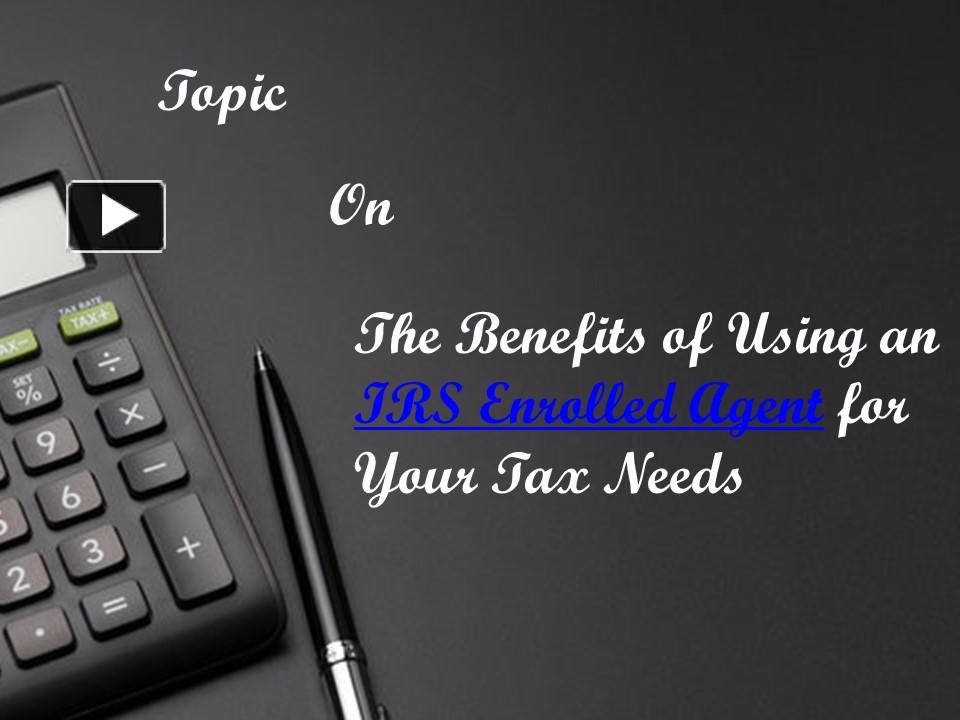 PPT – The Benefits of Using an IRS Enrolled Agent for Your Tax Needs PowerPoint presentation ...