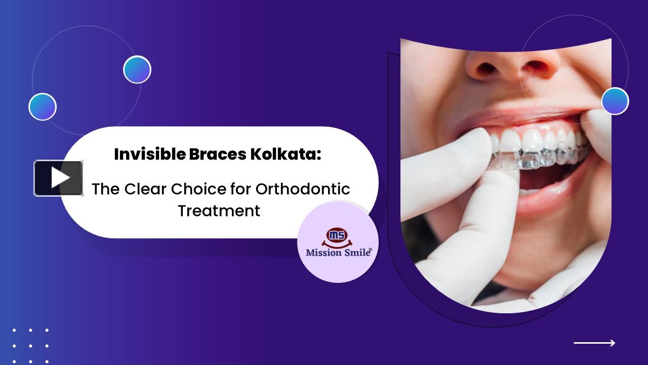 PPT – Invisible Braces Kolkata: The Clear Choice for Orthodontic Treatment PowerPoint ...