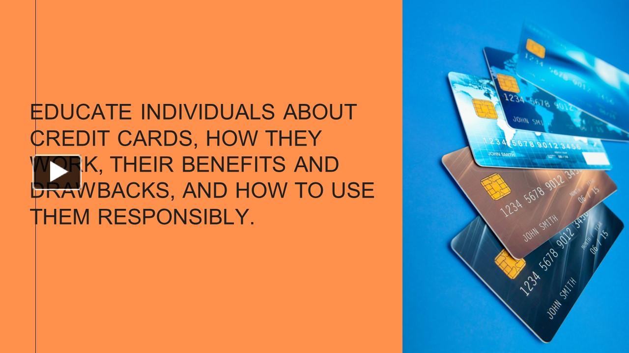 PPT – EDUCATE INDIVIDUALS ABOUT CREDIT CARDS, HOW THEY WORK, THEIR ...