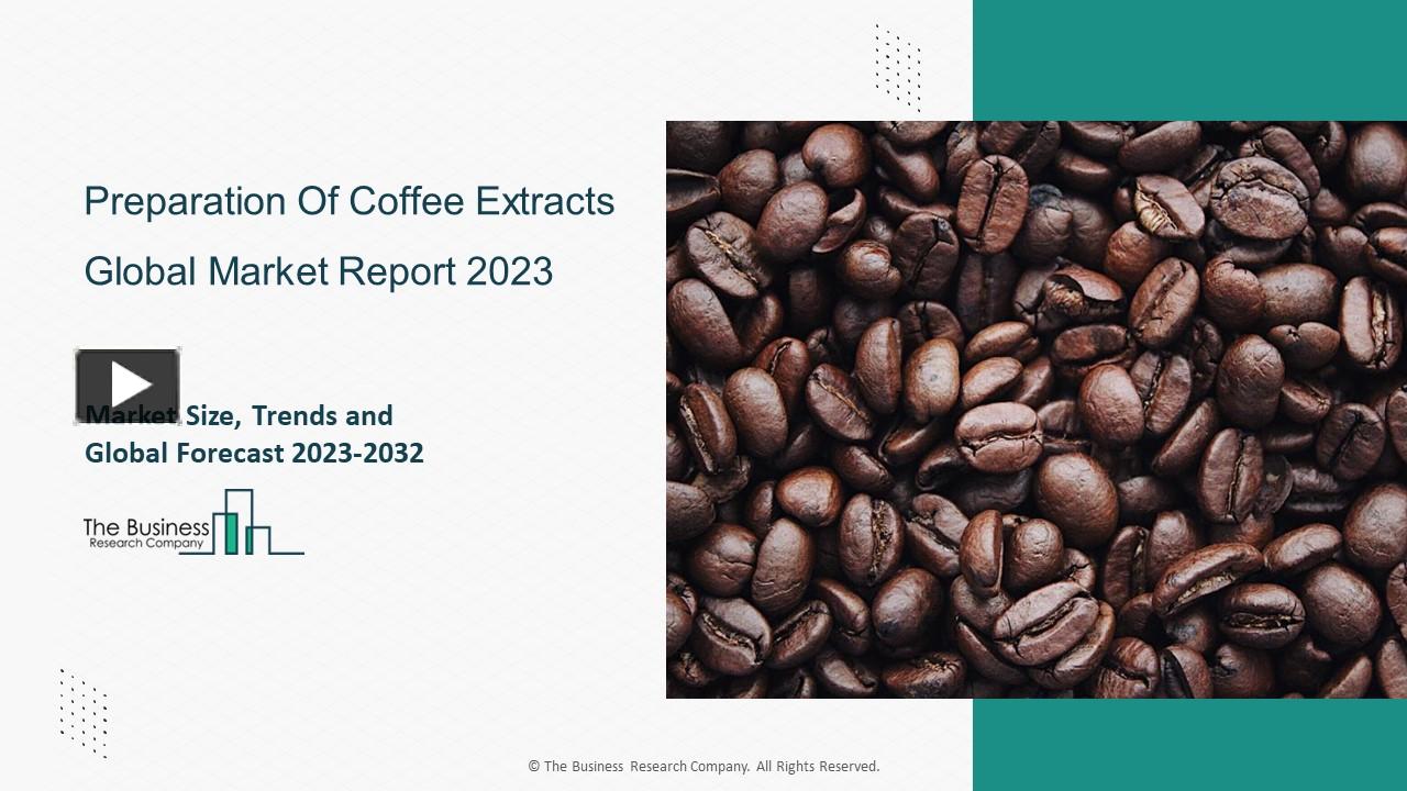 PPT – Preparation Of Coffee Extracts Market 2023: Size, Share, Segments, And Forecast 2032 ...