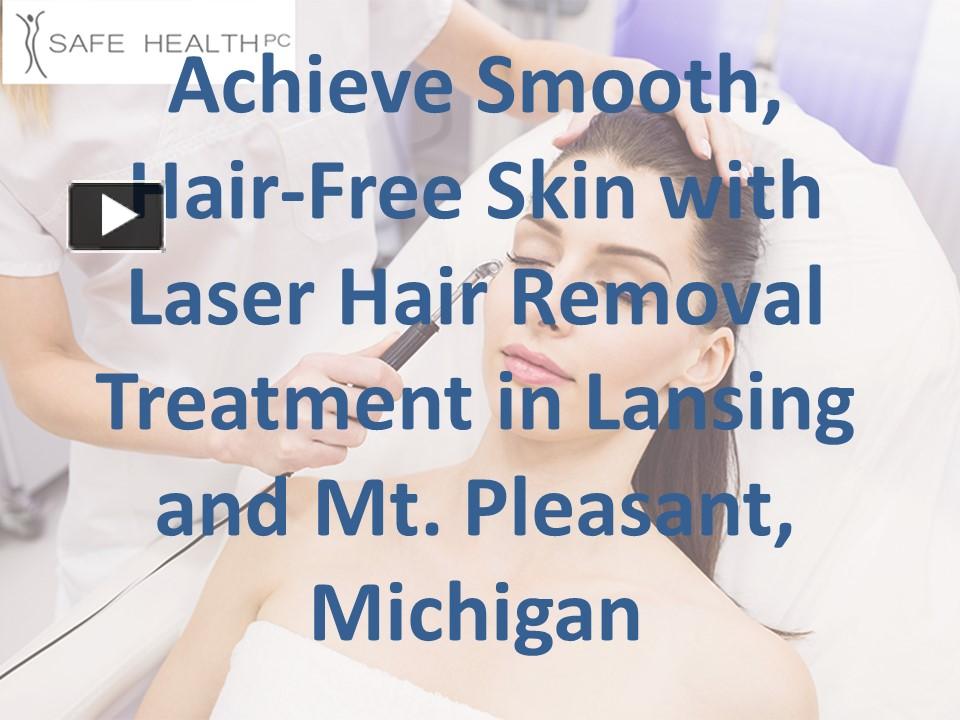 PPT – Achieve Smooth, Hair-Free Skin with Laser Hair Removal Treatment in Lansing and Mt ...
