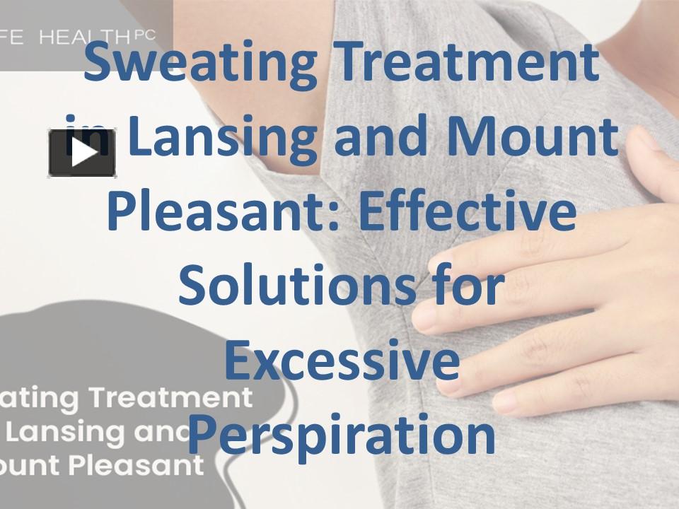 PPT – Sweating Treatment in Lansing and Mount Pleasant: Effective Solutions for Excessive ...