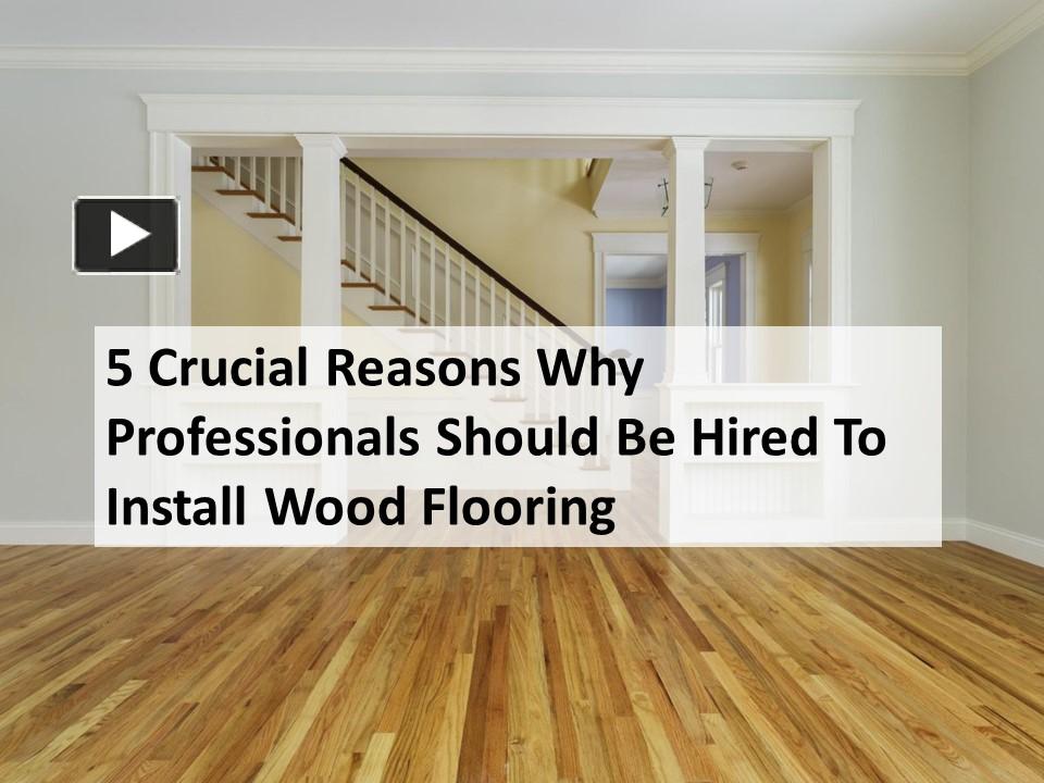 PPT – 5 Crucial Reasons Why Professionals Should Be Hired To Install Wood Flooring PowerPoint ...