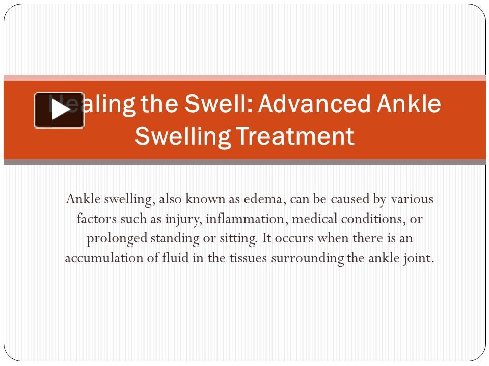PPT – Healing the Swell: Advanced Ankle Swelling Treatment PowerPoint presentation | free to ...