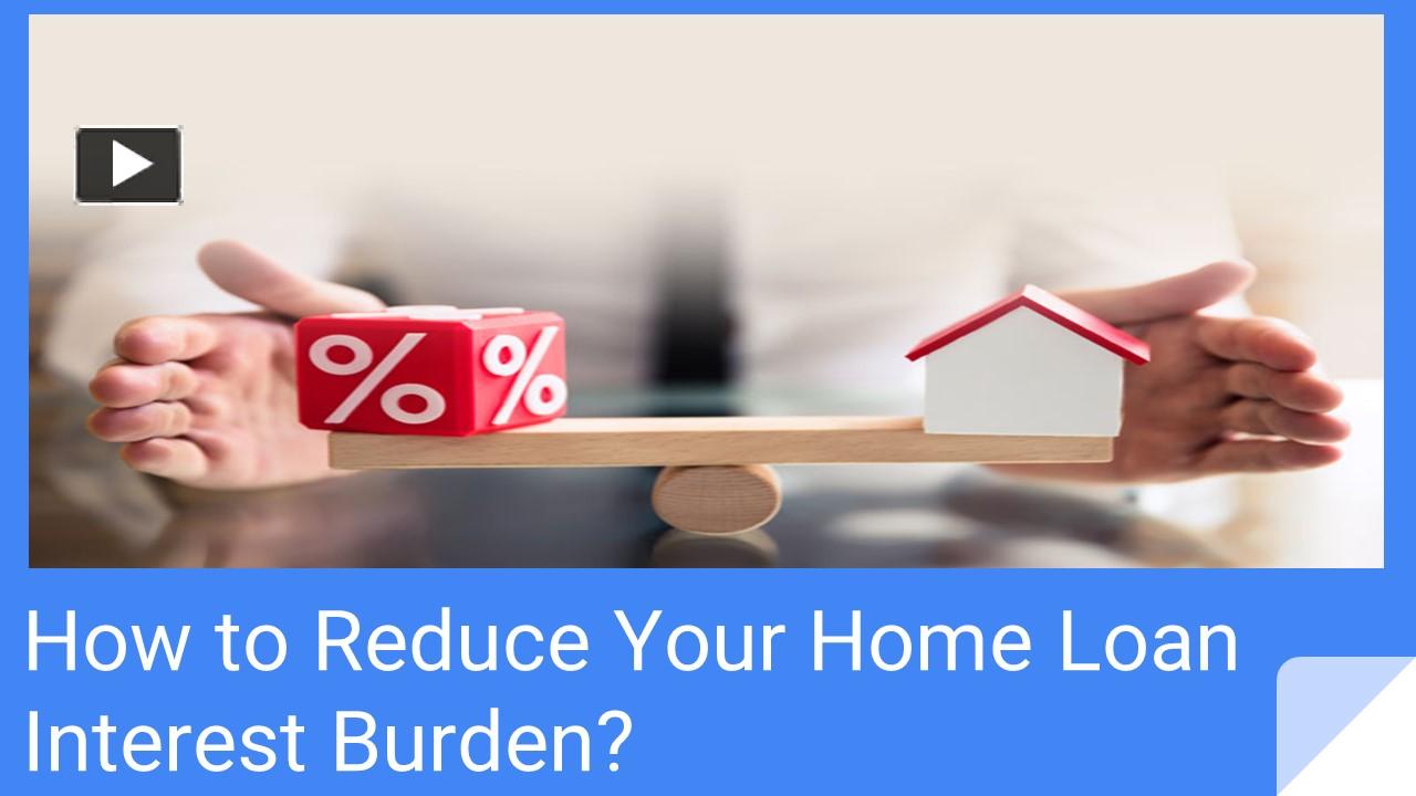 How to Reduce Your Home Loan Interest Burden presentation | free to download
