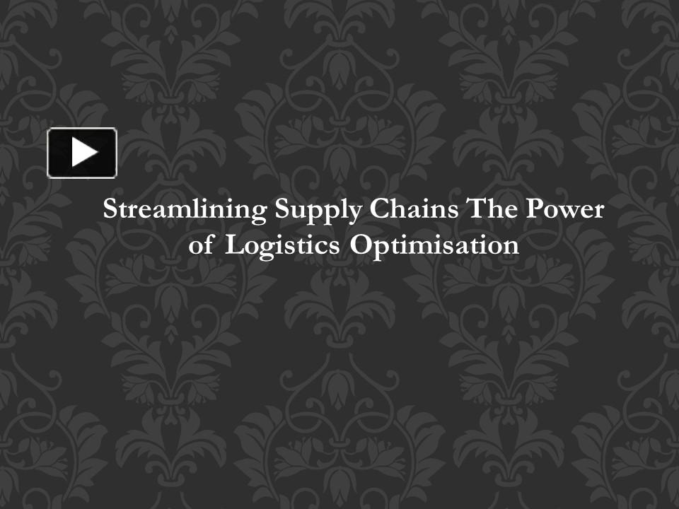 Streamlining Supply Chains: The Power of Logistics Optimisation presentation | free to download