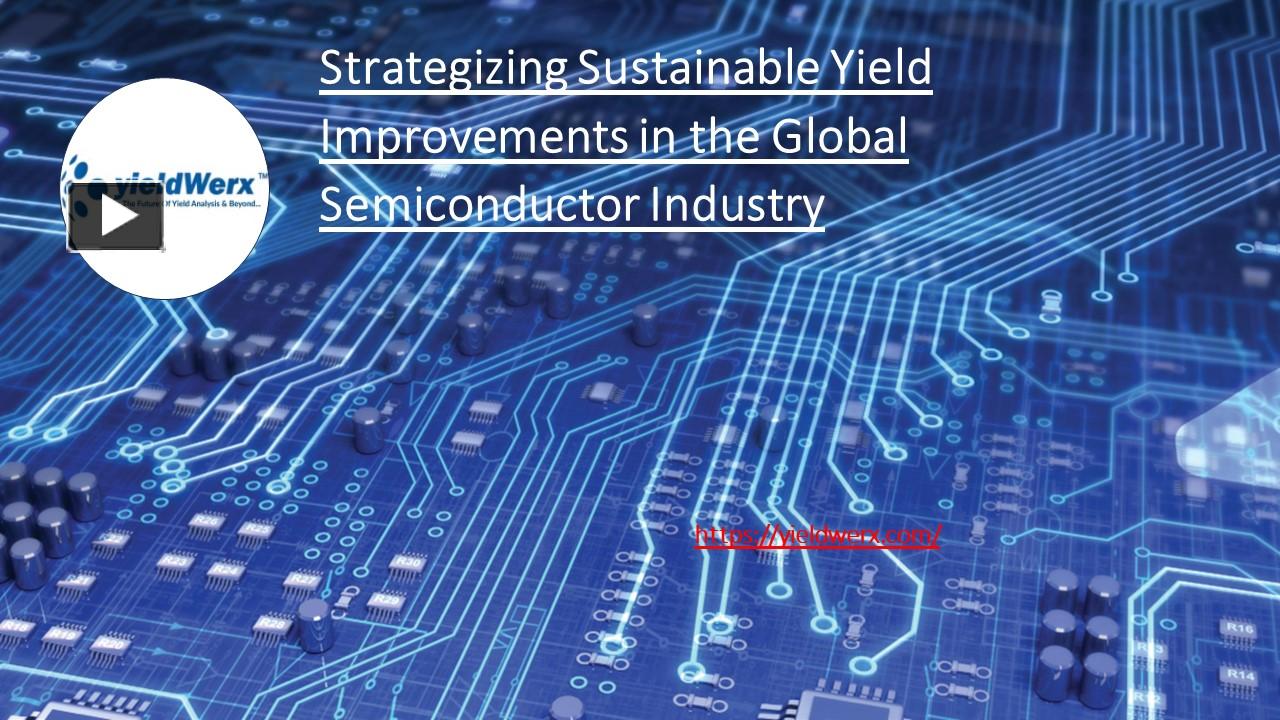 Ppt Strategizing Sustainable Yield Improvements In The Global Semiconductor Industry