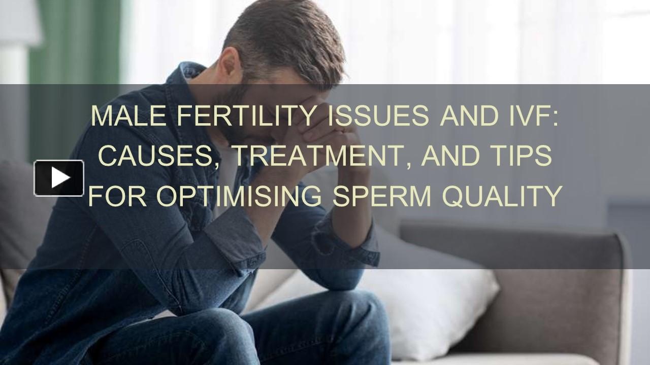PPT – Male Fertility Issues and IVF: Causes, Treatment, and Tips for Optimising Sperm Quality ...