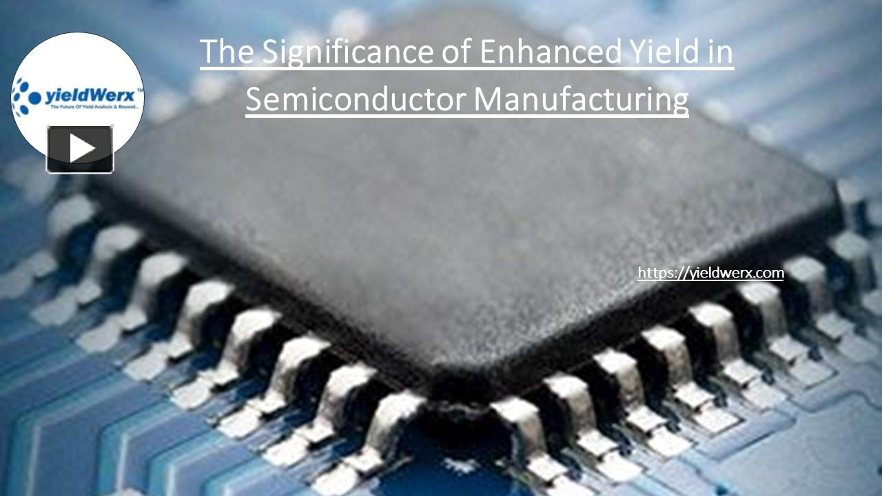 Ppt The Significance Of Enhanced Yield In Semiconductor Manufacturing Powerpoint Presentation